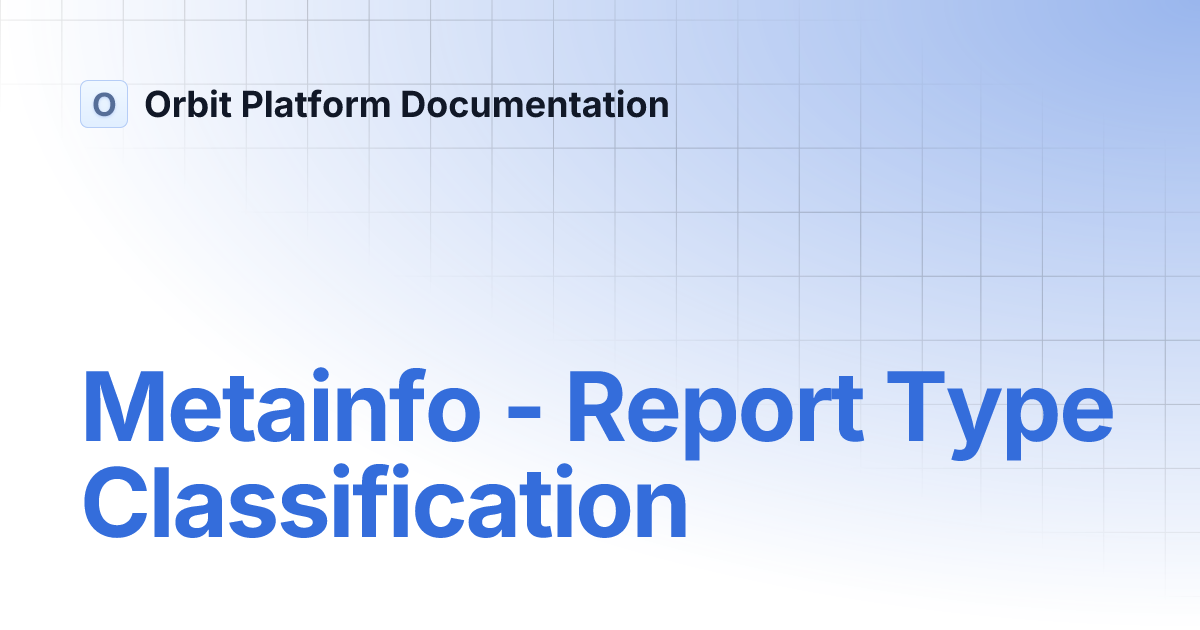 Metainfo - Report Type Classification | Orbit Platform Documentation