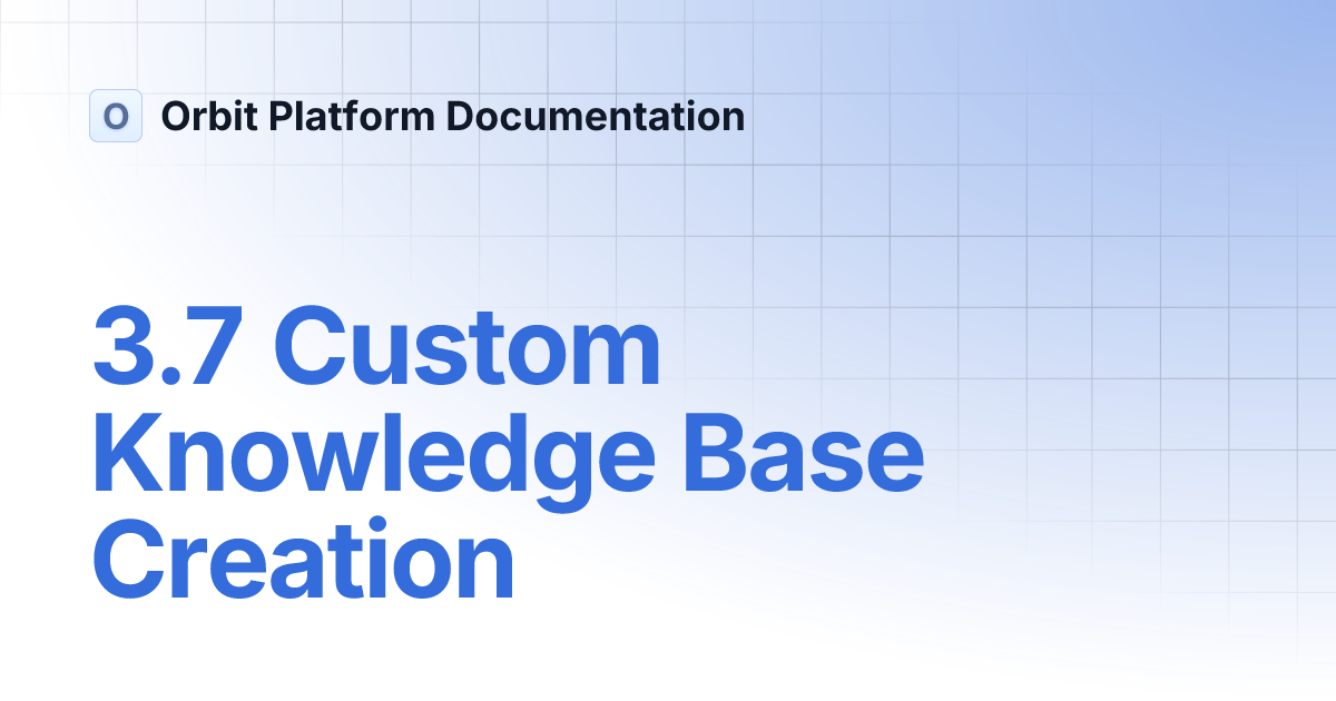 3.7 Custom Knowledge Base Creation | Orbit Platform Documentation